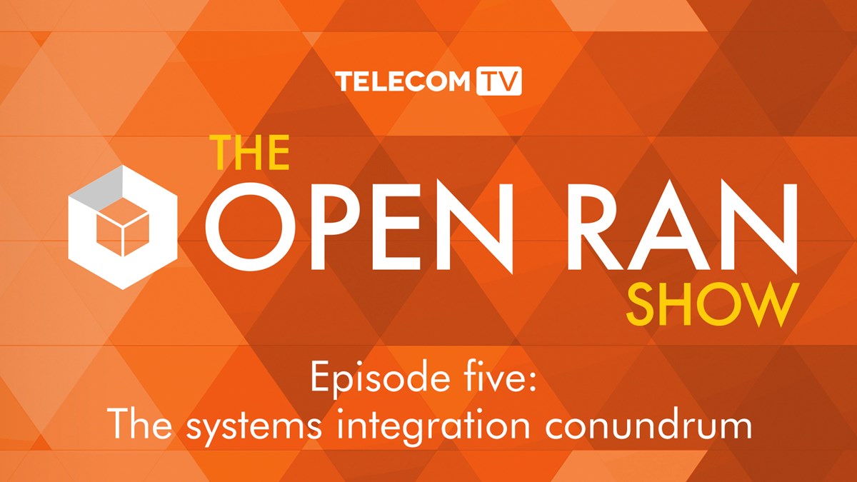 Episode five: The systems integration conundrum, The Open RAN Show | TelecomTV