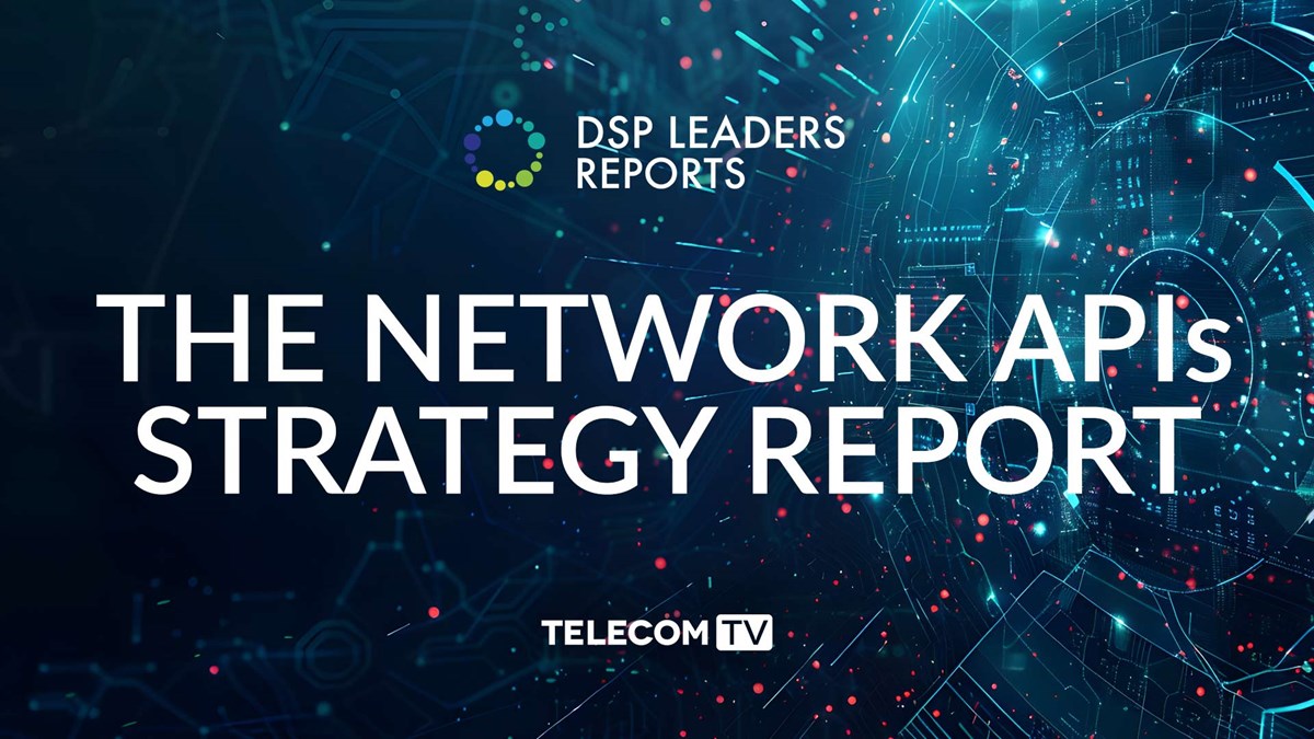 The Network APIs Strategy Report - July 2024 | DSP Leaders Reports | TelecomTV
