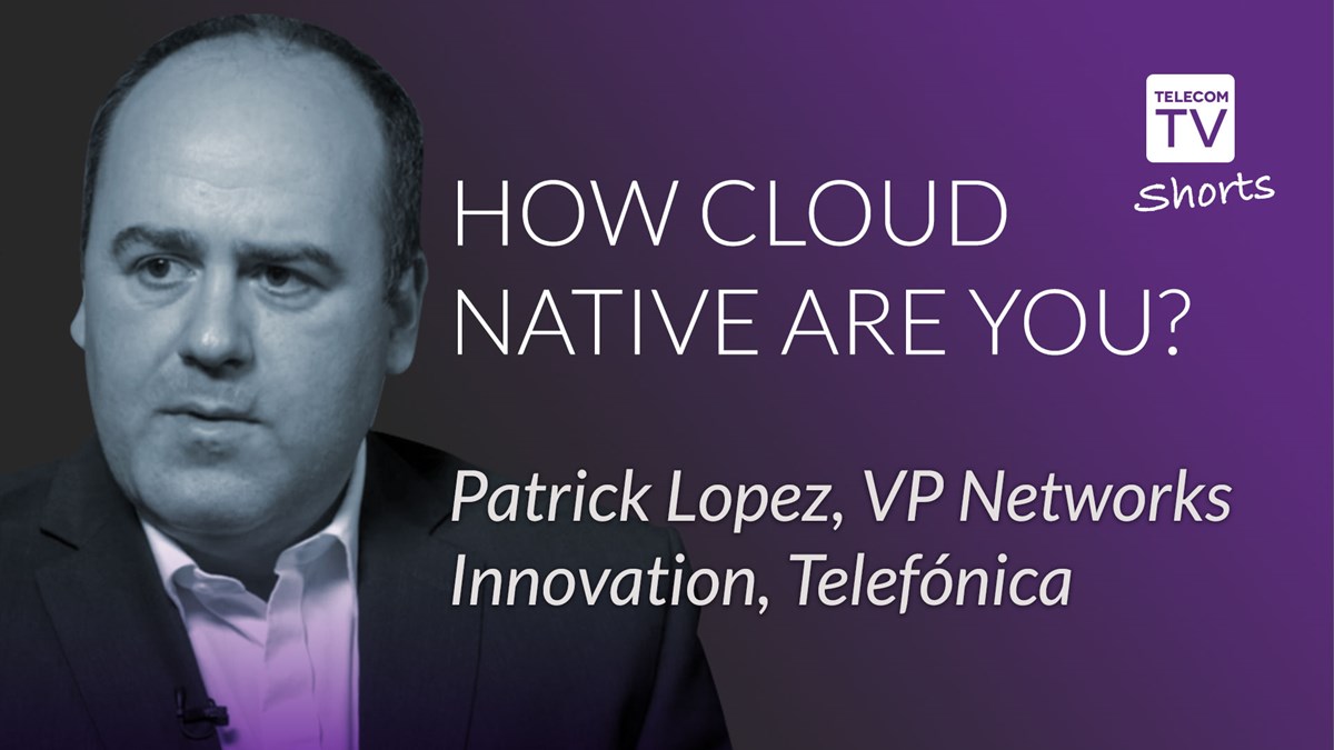 How cloud native are you? Patrick Lopez, VP Networks Innovation, Telefónica, TelecomTV Shorts ...